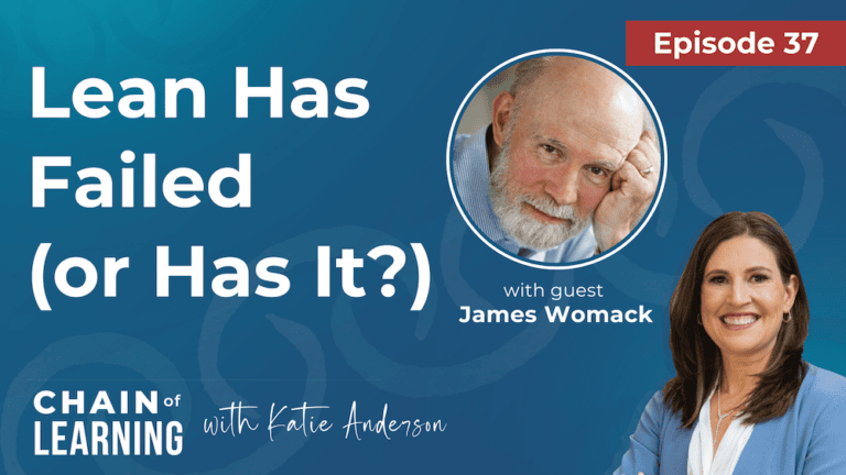 Lean Has Failed (or Has It?) with James Womack - Katie Anderson